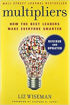 Multipliers, Revised and Updated: How the Best Leaders Make Everyone ...