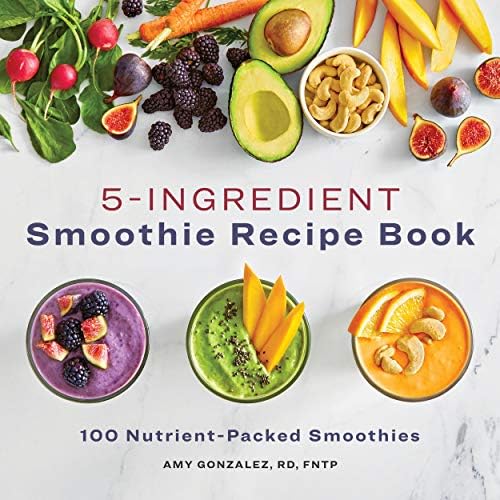 5-Ingredient Smoothie Recipe Book: 100 Nutrient-Packed Smoothies ...
