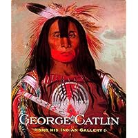George Catlin and His Indian Gallery: Catlin, George, Dippie, Brian W ...