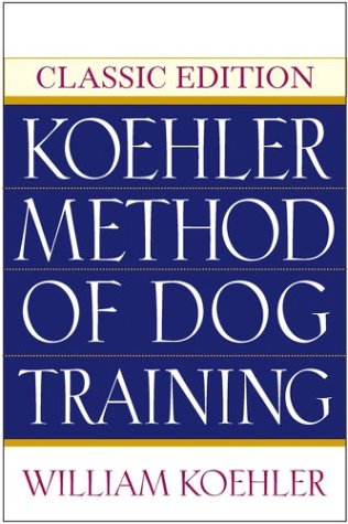 The Koehler Method of Dog Training, Classic Edition: Koehler, William R ...
