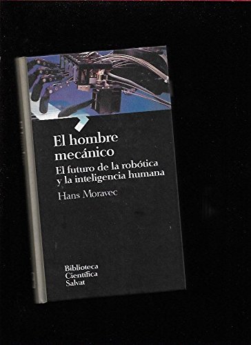 El hombre mecánico. El futuro de la robótica y la inteligencia humana ...