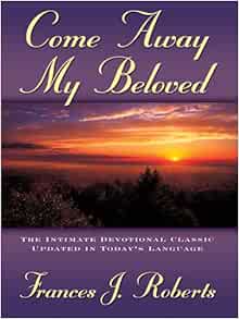 Come Away My Beloved: Frances J. Roberts: 9780786280254: Amazon.com: Books
