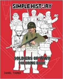 Simple History: Soldiers of World War II Coloring Book: Daniel Turner ...