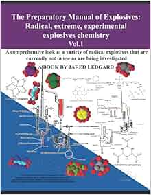 The Preparatory Manual of Explosives: Radical, Extreme, Experimental, Explosives Chemistry Vol.1 ...