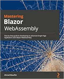 Amazon.com: Mastering Blazor WebAssembly: Step by Step guide to developing an advanced Single ...