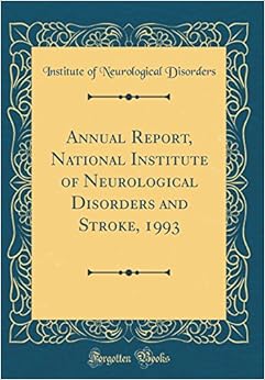 Annual Report, National Institute of Neurological Disorders and Stroke, 1993 (Classic Reprint ...