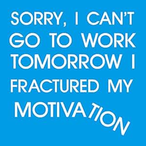 Amazon.com: sorry I can't go to work tomorrow I fractured my motivation ...