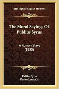 The Moral Sayings Of Publius Syrus: A Roman Slave (1855): Syrus ...