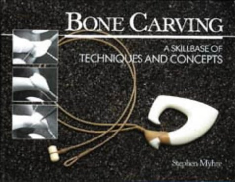 Bone carving: A skillbase of techniques and concepts: Myhre, Stephen ...
