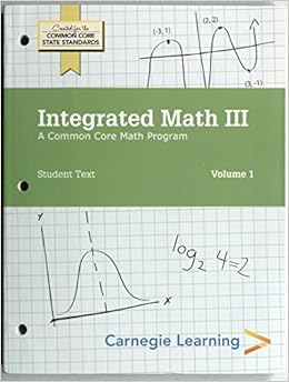 Integrated Math III, Student Text Volumes 1 & 2: Carnegie learning ...