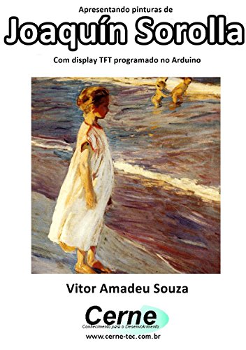 Apresentando pinturas de Joaquín Sorolla Com display TFT programado no Arduino - eBook, Resumo ...