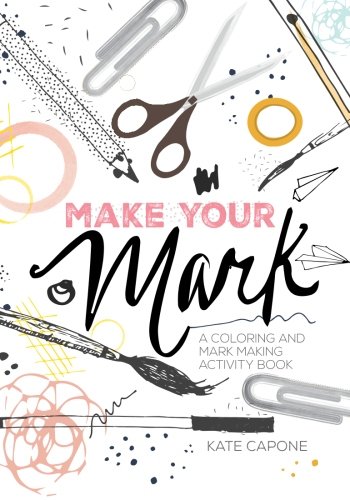Make Your Mark: A Coloring + Mark-Making Book: Capone, Kate ...