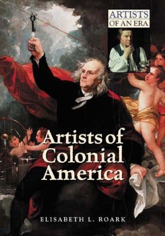 Artists of Colonial America (Artists of an Era): Roark, Elisabeth ...