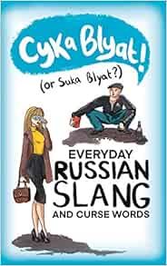 Cyka Blyat! (or Suka Blyat?): Everyday Russian Slang and Curse Words ...