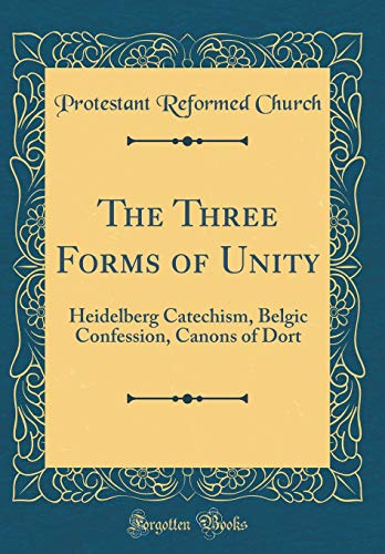 The Three Forms of Unity: Heidelberg Catechism, Belgic Confession ...