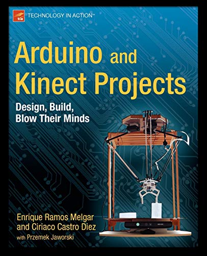 Arduino and Kinect Projects: Design, Build, Blow Their Minds (Technology in Action): Ramos ...