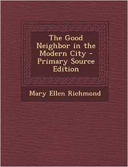 The Good Neighbor in the Modern City: Richmond, Mary Ellen ...