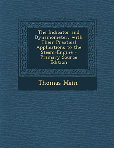 The Indicator and Dynamometer, with Their Practical Applications to the ...