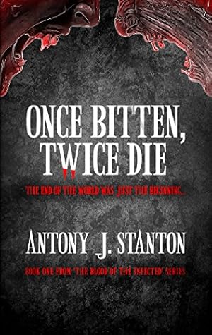 Once Bitten, Twice Die (The Blood of the Infected Book 1) by Antony ...