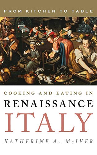 Cooking and Eating in Renaissance Italy: From Kitchen to Table (Rowman ...