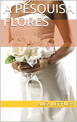 A Pesquisa Flores - eBook, Resumo, Ler Online e PDF - por Alex Leffler