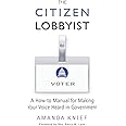 The Citizen Lobbyist: A How-to Manual for Making Your Voice Heard in ...