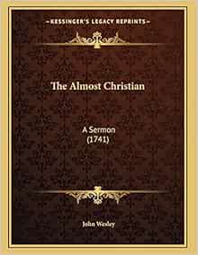 The Almost Christian: A Sermon (1741): Wesley, John: 9781166904784 ...
