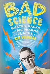 Bad Science: Quacks, Hacks, and Big Pharma Flacks: Goldacre, Ben ...