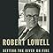 Robert Lowell, Setting the River on Fire: A Study of Genius, Mania, and ...