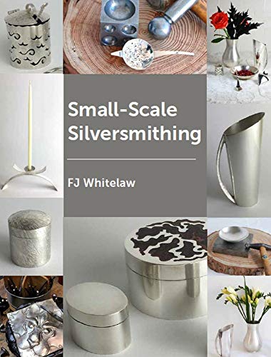 Small-Scale Silversmithing: Whitelaw, F. J.: 9781785006173: Amazon.com ...