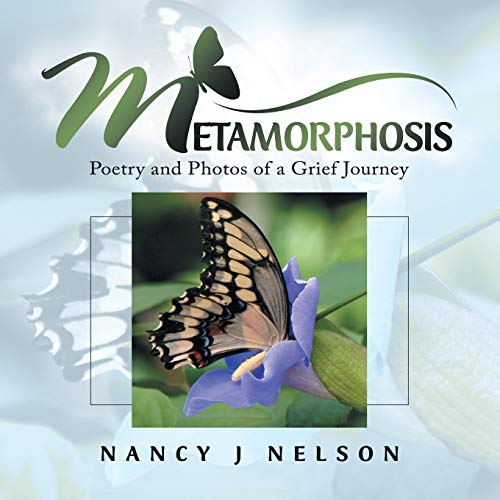 Metamorphosis: Poetry and Photos of a Grief Journey: Nelson, Nancy J ...