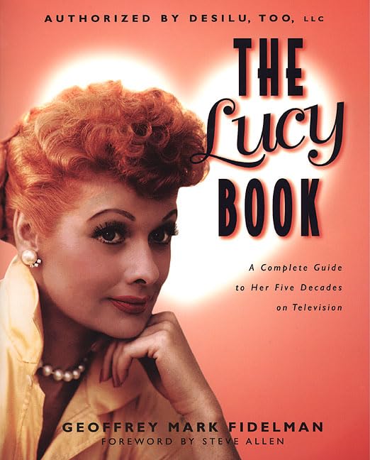 The Lucy Book: A Complete Guide to Her Five Decades on Television for ...