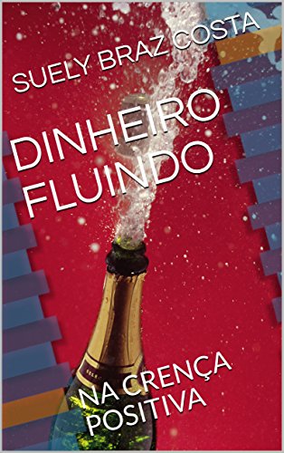 DINHEIRO FLUINDO: NA CRENÇA POSITIVA (1) - eBook, Resumo, Ler Online e ...