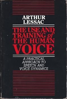 The Use and Training of the Human Voice:... book by Arthur Lessac