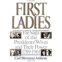 First Ladies: The Saga of the Presidents' Wives and Their Power, 1789 ...