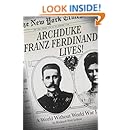 Archduke Franz Ferdinand Lives!: A World without World War I: Richard ...