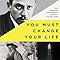 You Must Change Your Life: The Story of Rainer Maria Rilke and Auguste ...