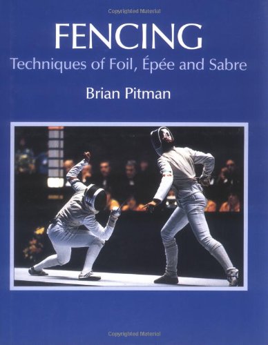 Fencing: Techniques of Foil, Epee and Sabre: Pitman, Brian ...