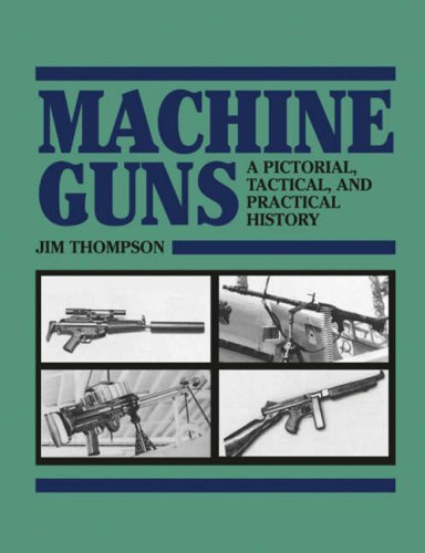 Machine Guns: A Pictorial, Tactical, and Practical History: Thompson ...