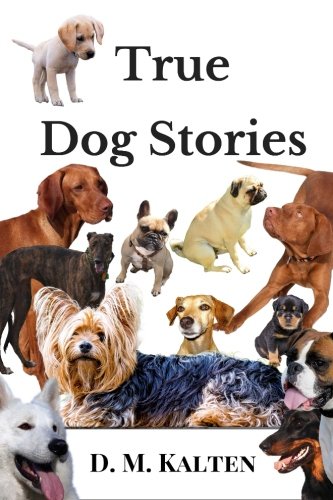 True Dog Stories: Short Stories from Days Gone By: Kalten, D. M ...
