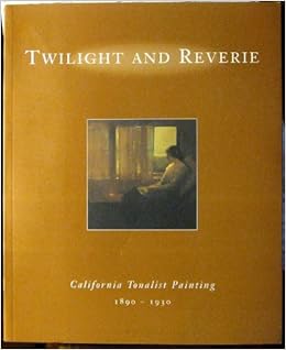 Twilight and Reverie: California Tonalist Painting 1890-1930: Harvey L ...