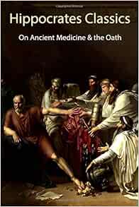 Hippocrates Classics: On Ancient Medicine & the Oath: Hippocrates ...