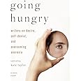 Going Hungry: Writers on Desire, Self-Denial, and Overcoming Anorexia ...