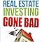 Real Estate Investing Gone Bad: 21 true stories of what NOT to do when ...