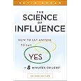 The Science of Influence: How to Get Anyone to Say"Yes" in 8 Minutes or ...