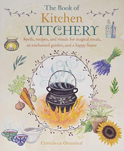 The Book of Kitchen Witchery: Spells, recipes, and rituals for magical ...