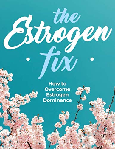 The Estrogen Fix: How To Overcome Estrogen Dominance: Byrne, Ange ...
