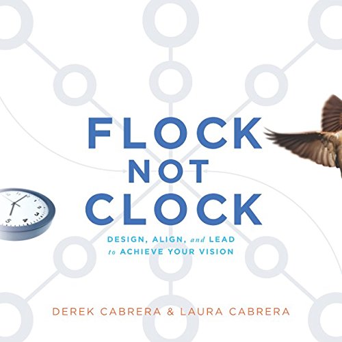 FLOCK NOT CLOCK: DESIGN, ALIGN, and LEAD to ACHIEVE YOUR VISION ...