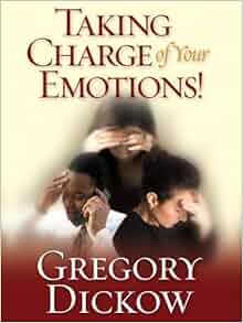 Taking Charge of Your Emotions: Gregory Dickow: 9781932833089: Amazon ...