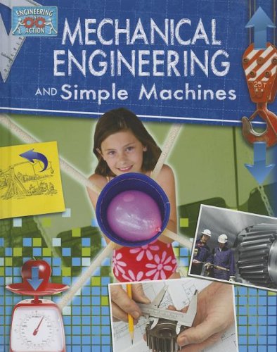 Mechanical Engineering and Simple Machines (Engineering in Action ...